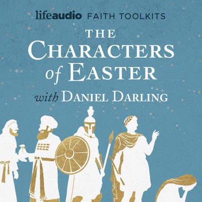 The Characters of Easter - Dan Darling - Christian Podcast