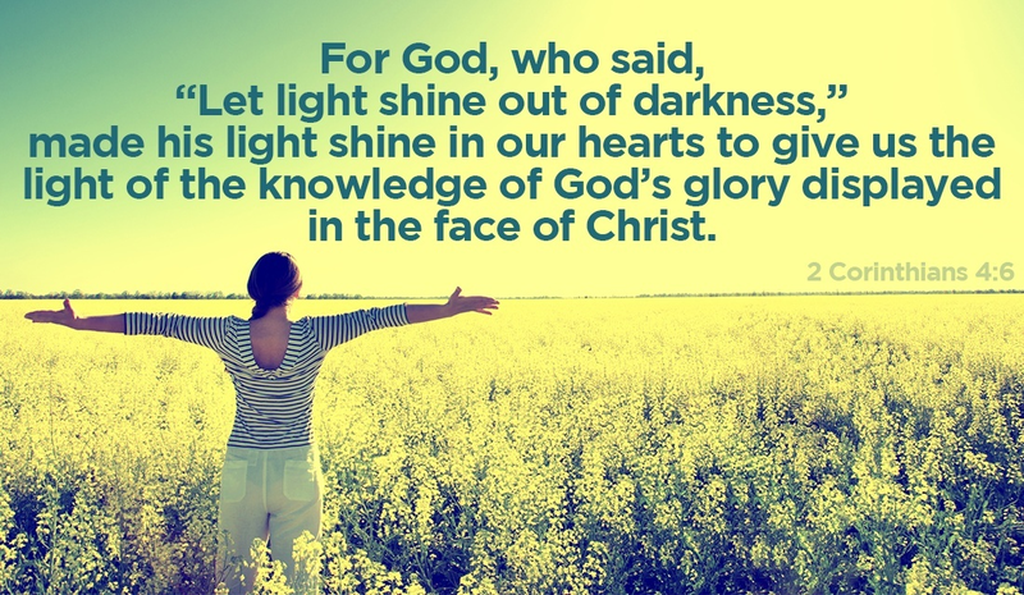 2 Corinthians 4:6 - For God, who said, “Let light shine out of darknes ...