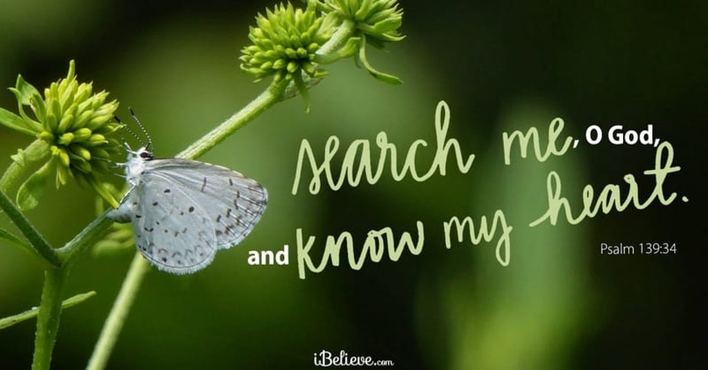 Psalm 139:23 - Search me, God, and know my heart; test me and kno ...
