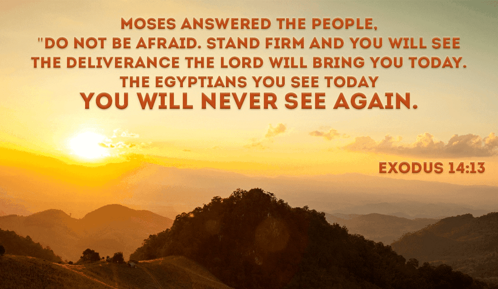 Exodus 14:13 - Moses answered the people, “Do not be afraid. Stan ...