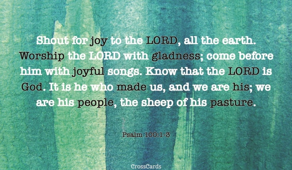 Psalm 100:1 - Shout for joy to the LORD, all the earth.... | Bible ...