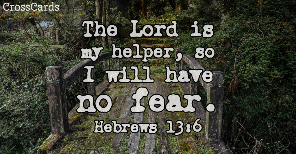 Hebrews 13:6 - So we say with confidence, “The Lord is my helper ...