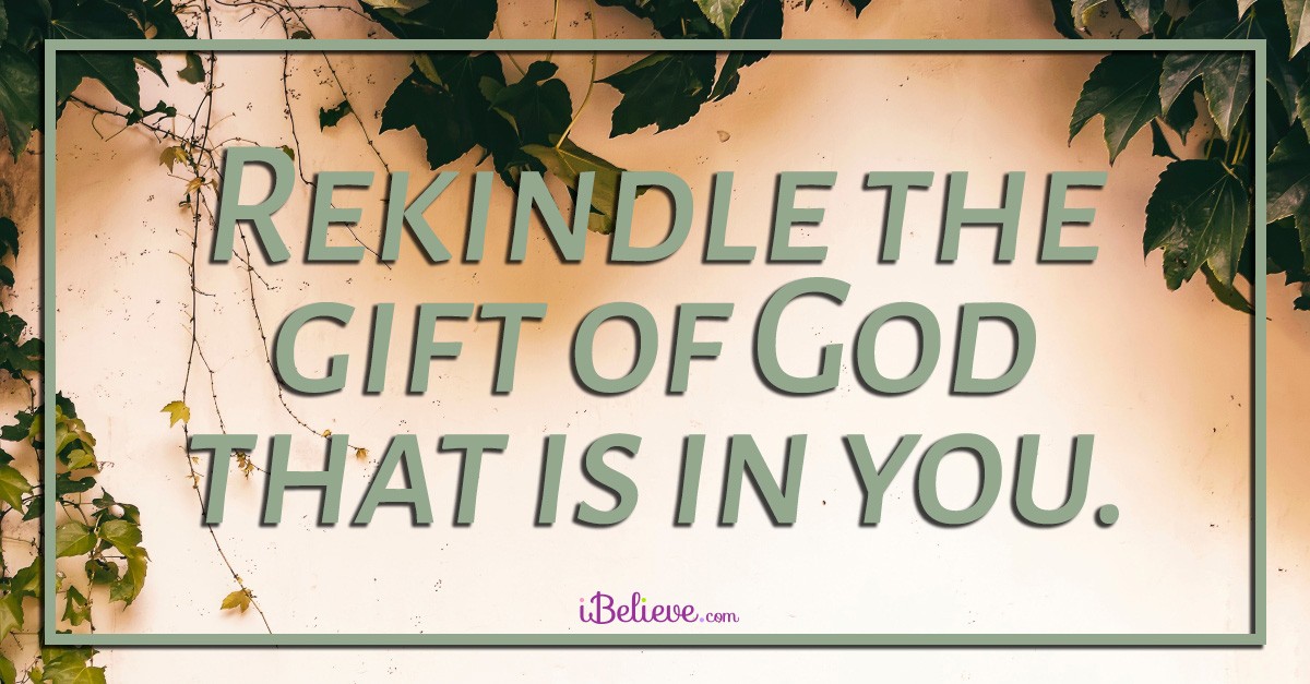 Rekindle the Gift of God That Is in You - iBelieve Truth: A Devotional ...