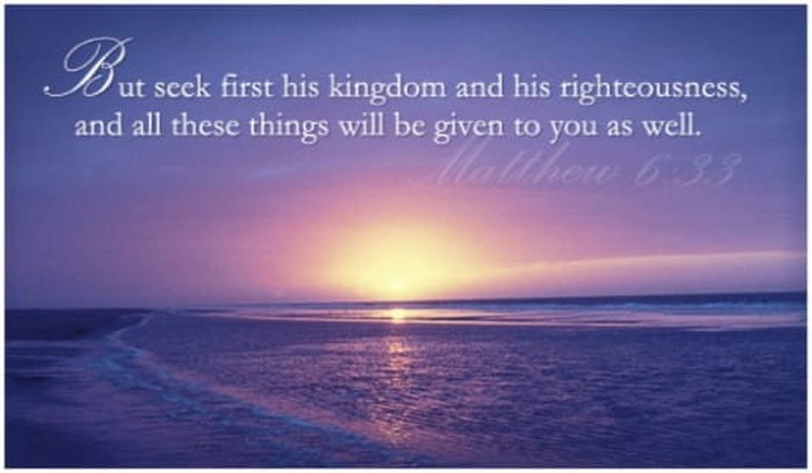 Matthew 6:33 - But seek first his kingdom and his righteousness ...