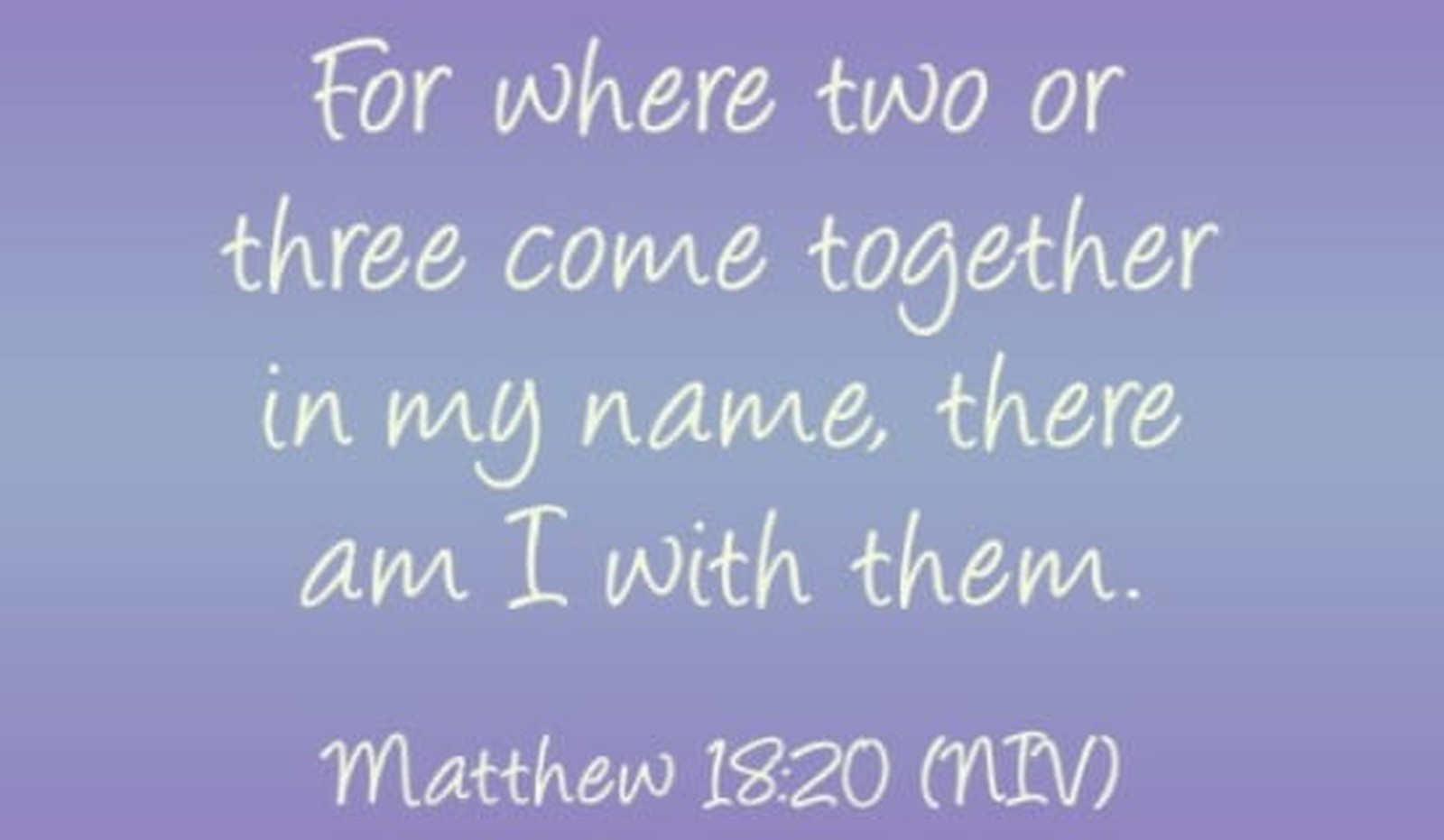 Matthew 18:20 - For where two or three gather in my name, there am... | Bible Study Tools
