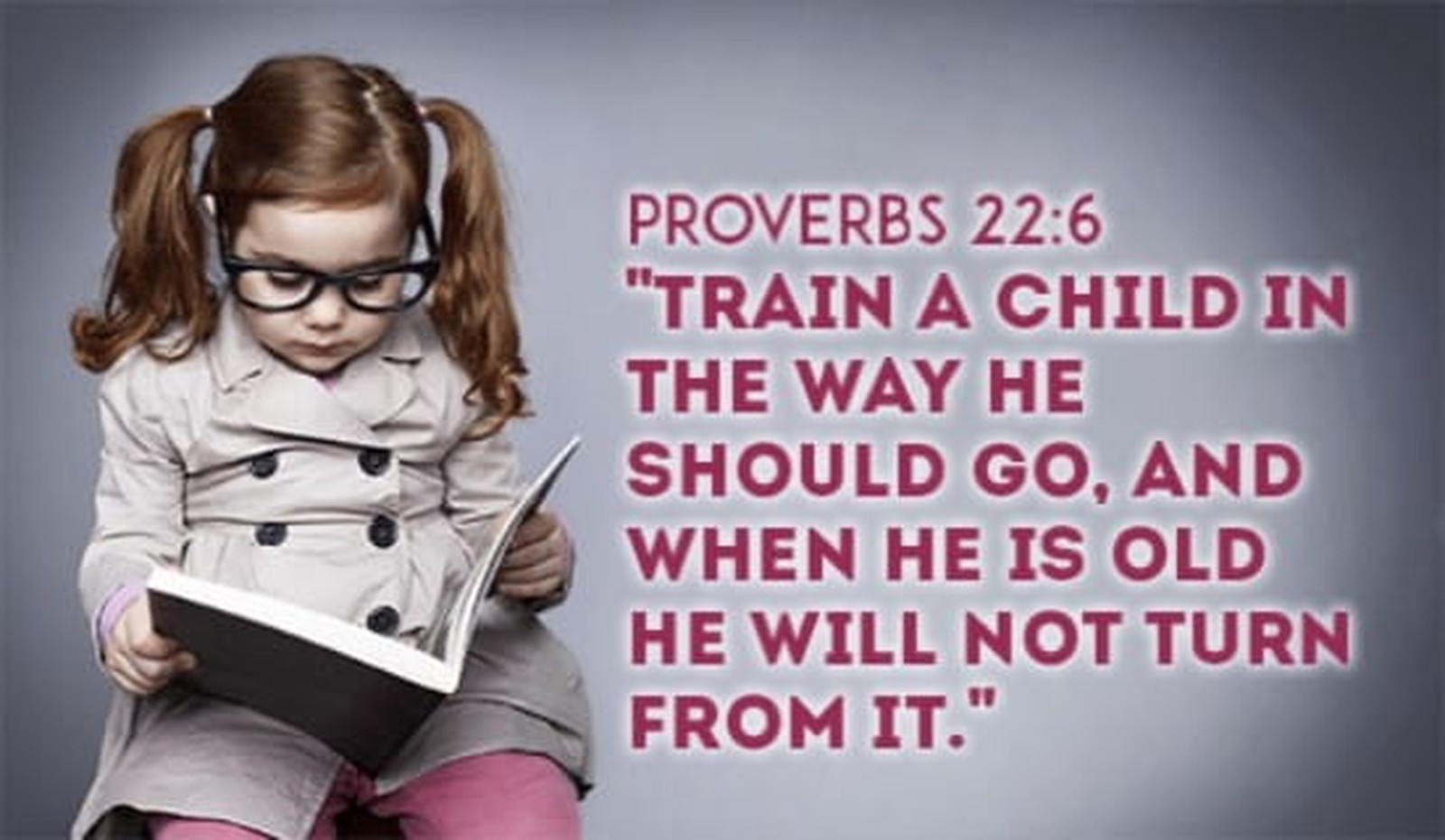 Proverbs 22:6 NKJV - "Train up a child in the way he should go, And ...