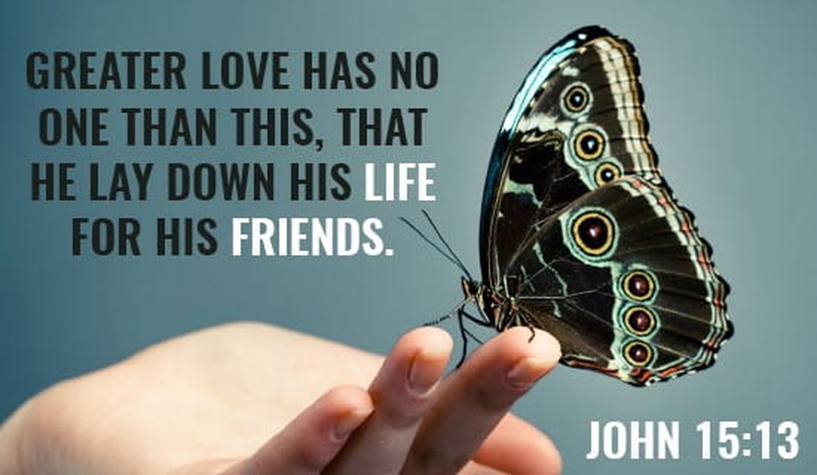 John 15:13 - Greater love has no one than this: to lay down one ...