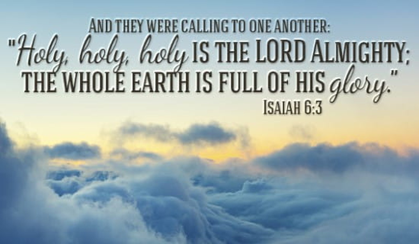 Isaiah 6:3 - And they were calling to one another: “Holy, holy ...