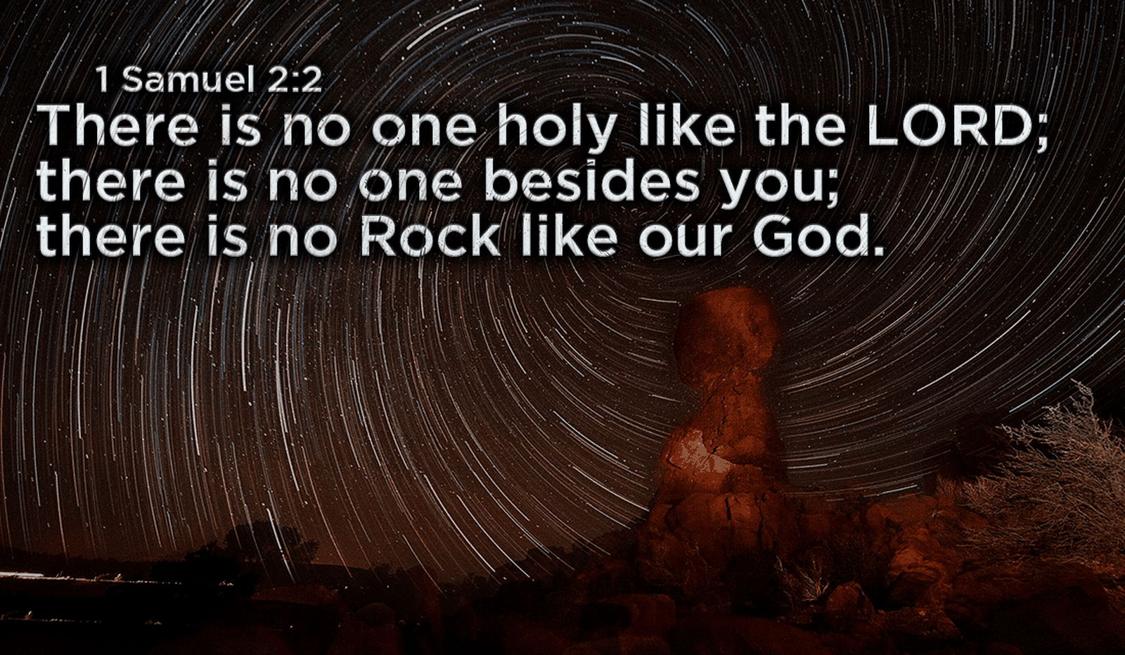 1 Samuel 2:2 - “There is no one holy like the LORD; there is no o ...