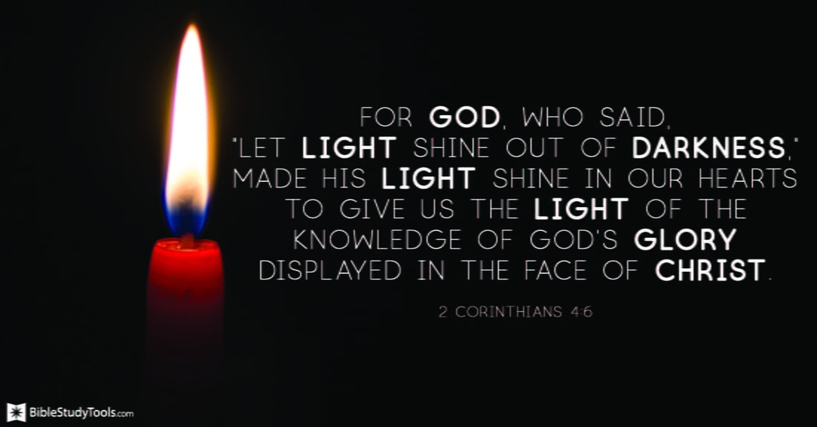 2 Corinthians 4:6 - For God, who said, “Let light shine out of darknes ...