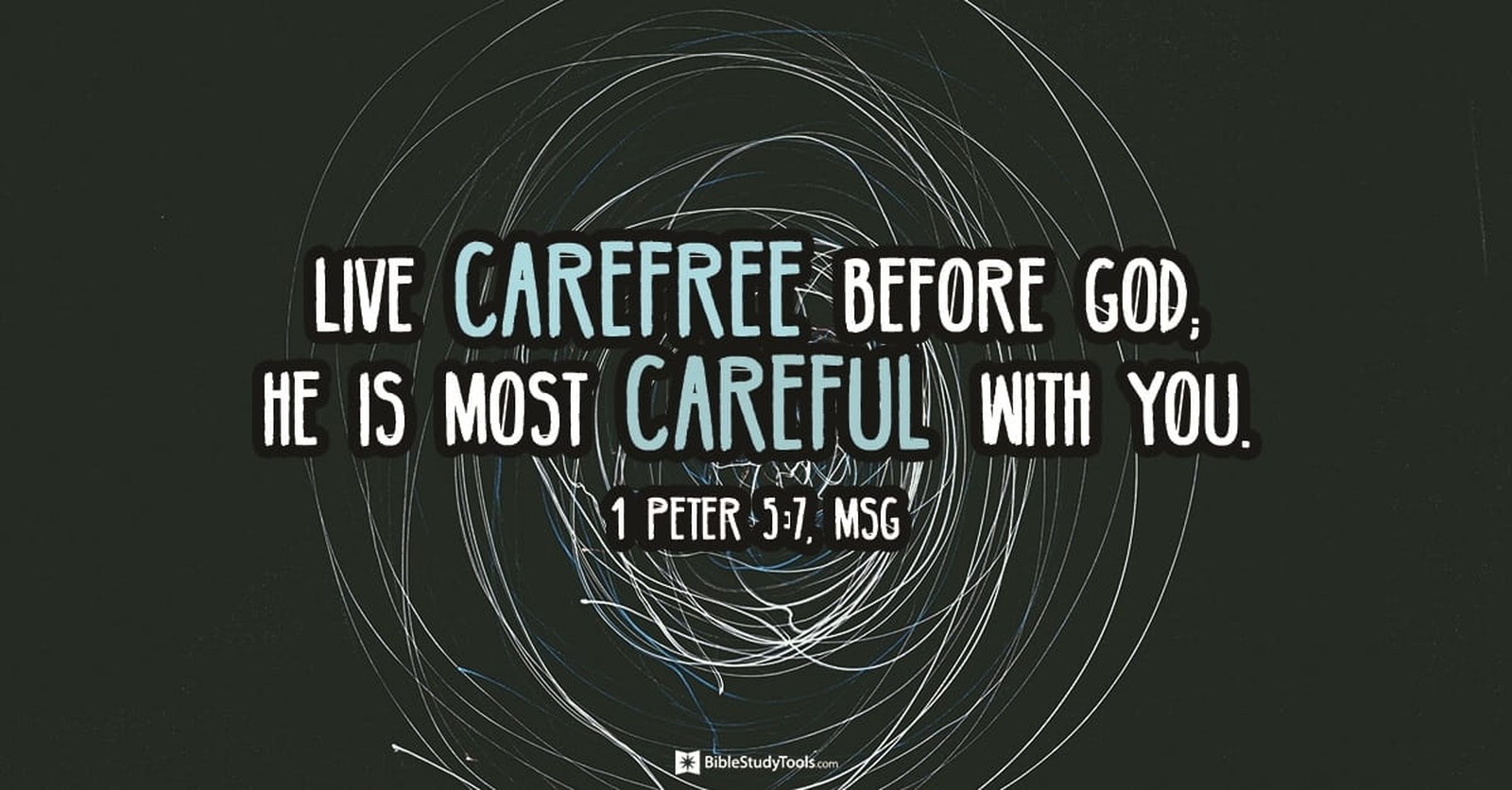 1 Peter 5:7 KJV - "Casting all your care upon him; for he careth for ...