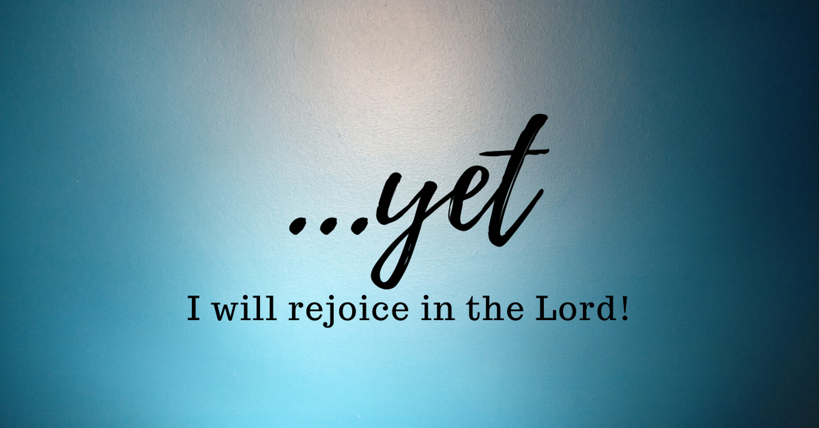 Habakkuk 3:18 - yet I will rejoice in the LORD, I will be joyful i ...