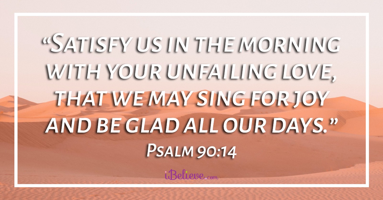 Psalms 90:14 - Satisfy us in the morning with your unfailing love ...
