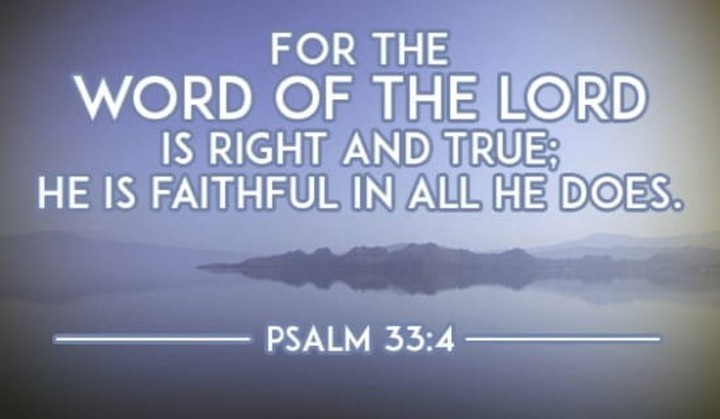 Psalm 33:4 - For the word of the LORD is right and true; he is ...