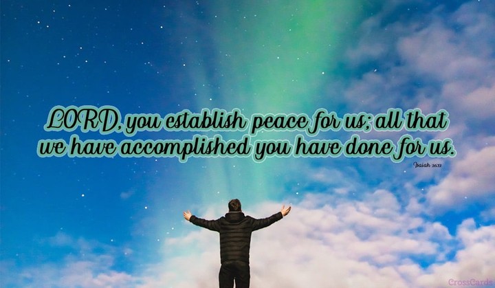 Isaiah 26:12 - LORD, you establish peace for us; all that we have ...