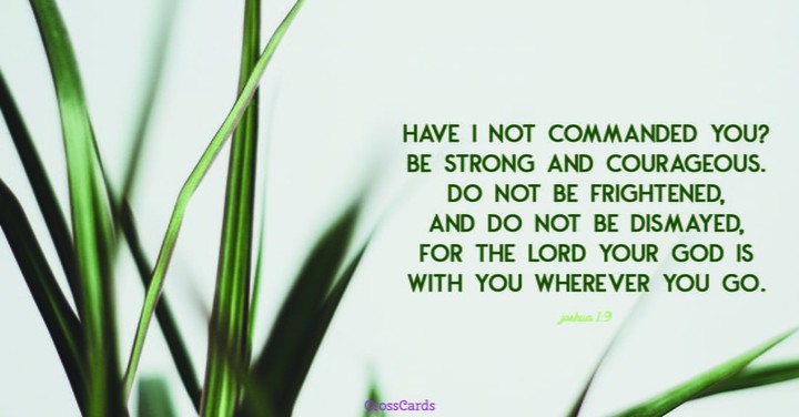 Joshua 1:9 - Have I not commanded you? Be strong and courageous ...