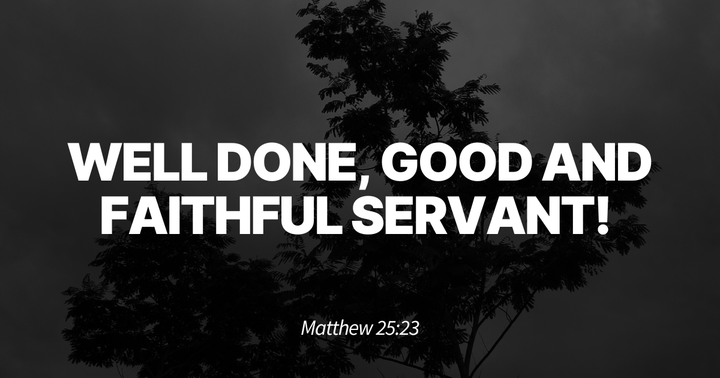 Well Done, Good and Faithful Servant | Matthew 25:23 | Bible Study Tools